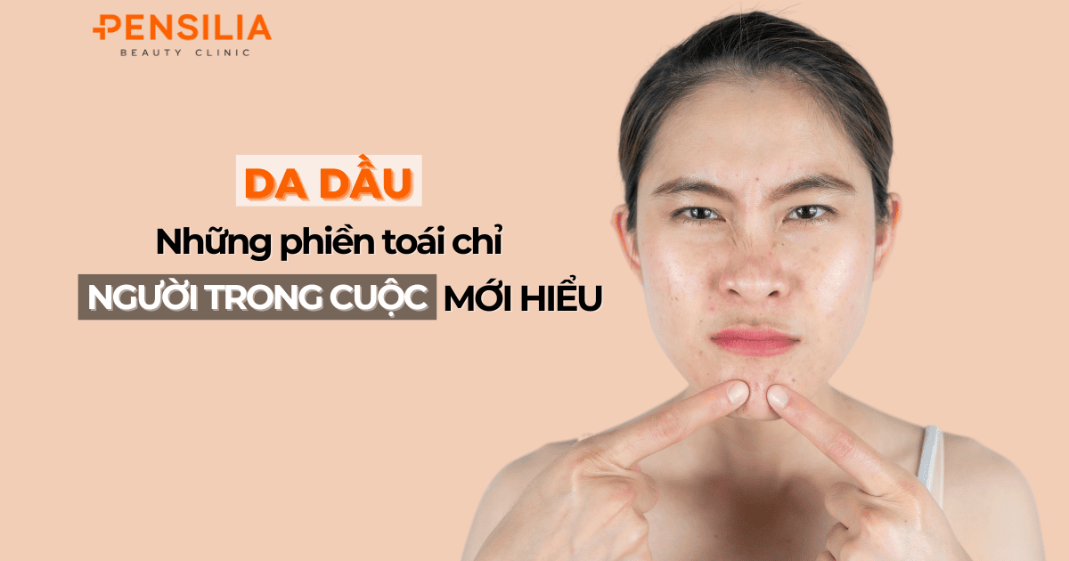 Da dầu và những phiền toái chỉ người trong cuộc mới hiểu - Pensilia